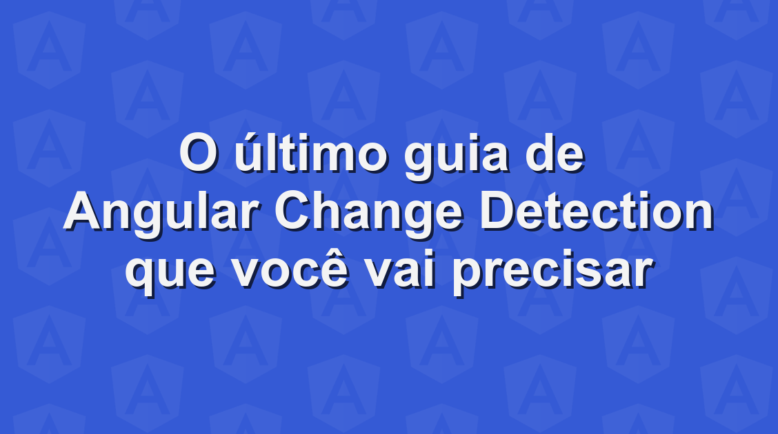 O último guia de Angular Change Detection que você vai precisar | Fábio ...